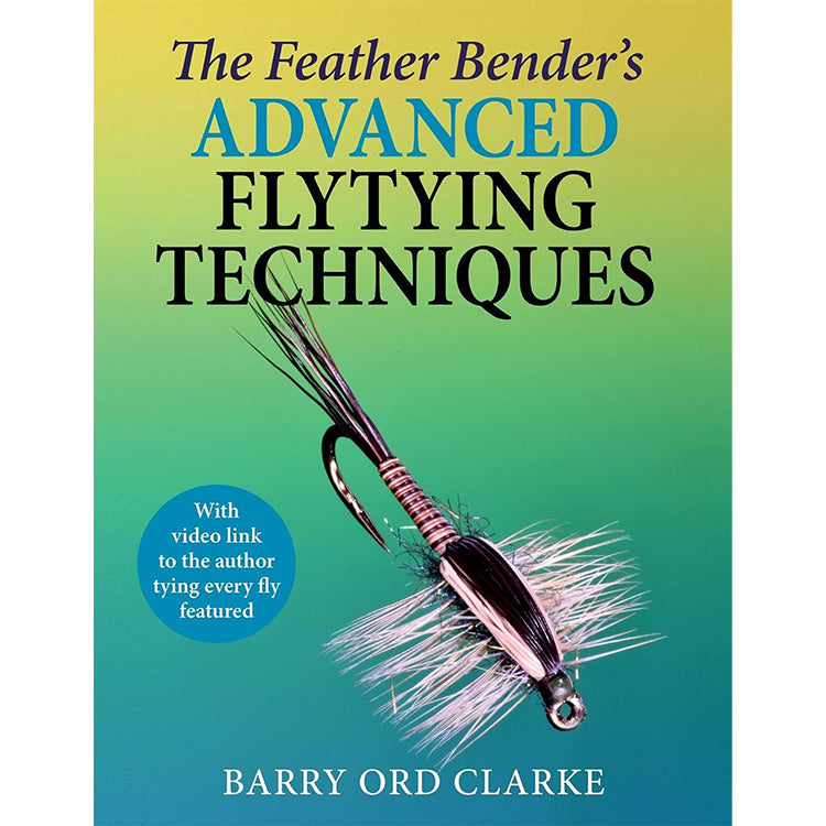 The Feather Bender's Advanced Flytying Techniques by Barry Ord Clarke
